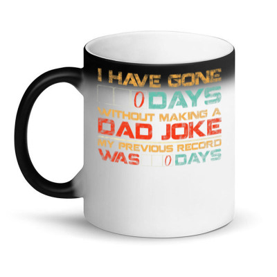 Mens I Have Gone 0 Days Without Making A Dad Joke Magic Mug By Sarabachmann - Artistshot