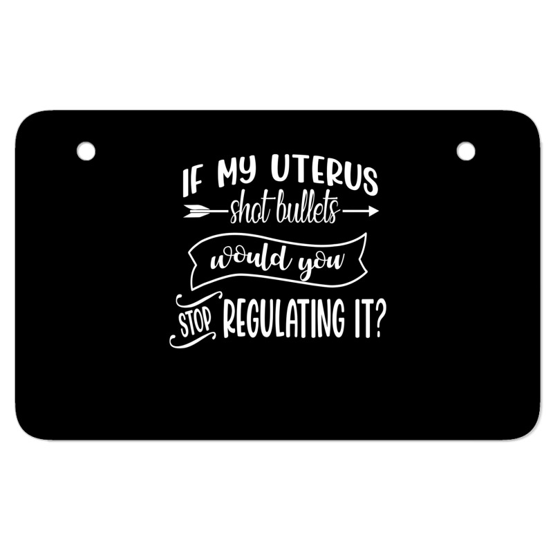 If My Uterus Shot Bullets Would You Stop Regulating It Atv License ...