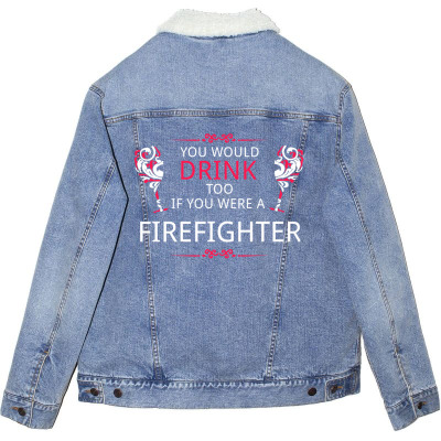 Custom You Would Drink Too If You Were A Firefighter Unisex Sherpa ...