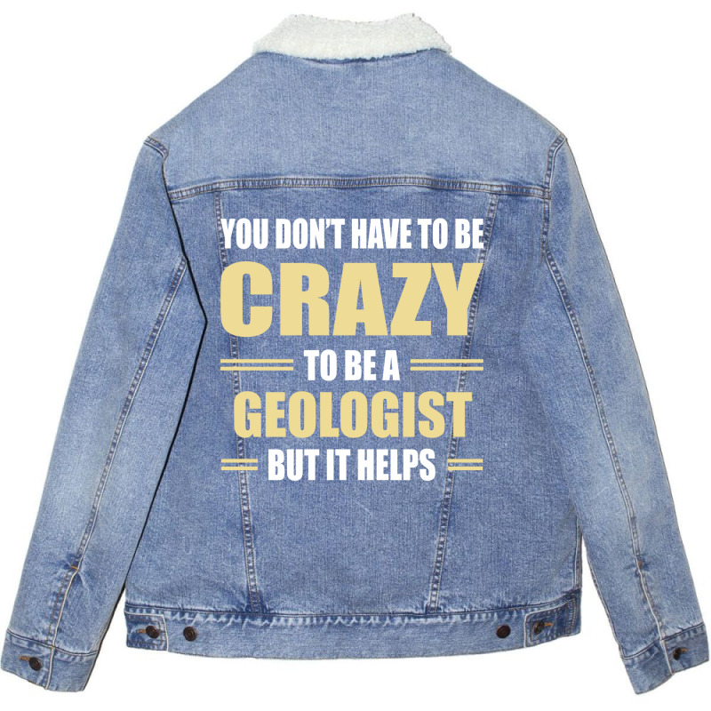 You Don't Have To Be Crazy To Be A Geologist Unisex Sherpa-lined Denim ...