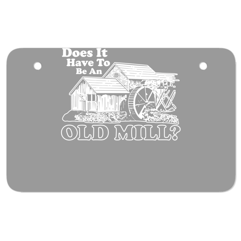 Does It Have To Be An Old Mill (white Print) Atv License Plate By ...