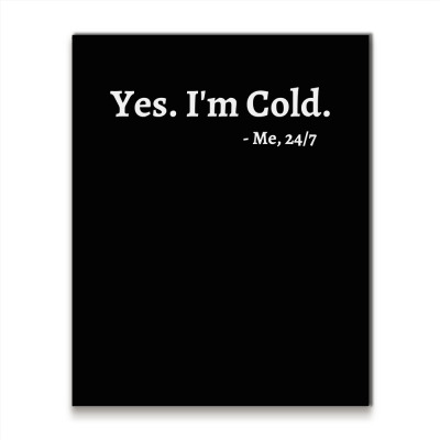 Yes I'm Cold Me 247 Funny Freezing Person Cold Wea Metal Print Vertical ...