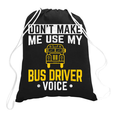Don't Make Me Use Bus Driver Voice School Bus Driver T Shirt Drawstring ...