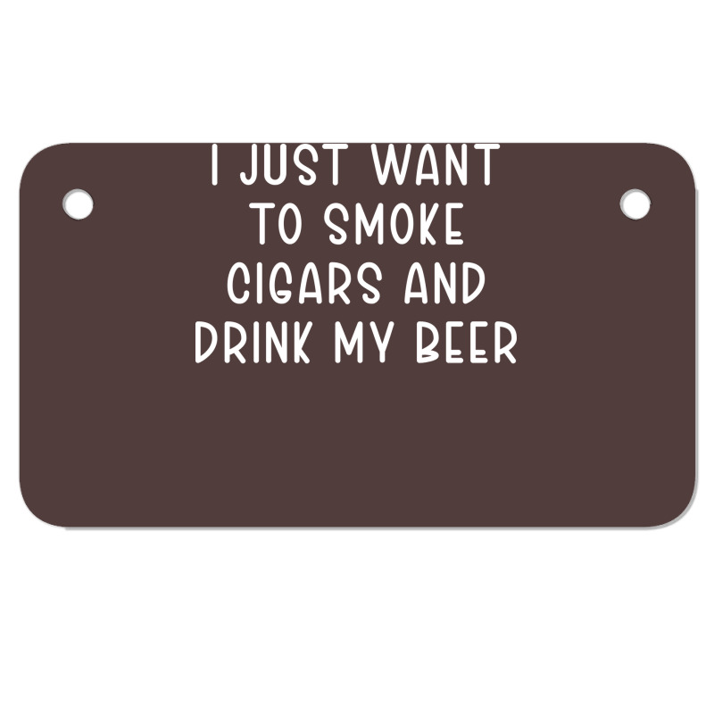 I Just Want To Smoke Cigars And Drink My Beer Summ Motorcycle License ...