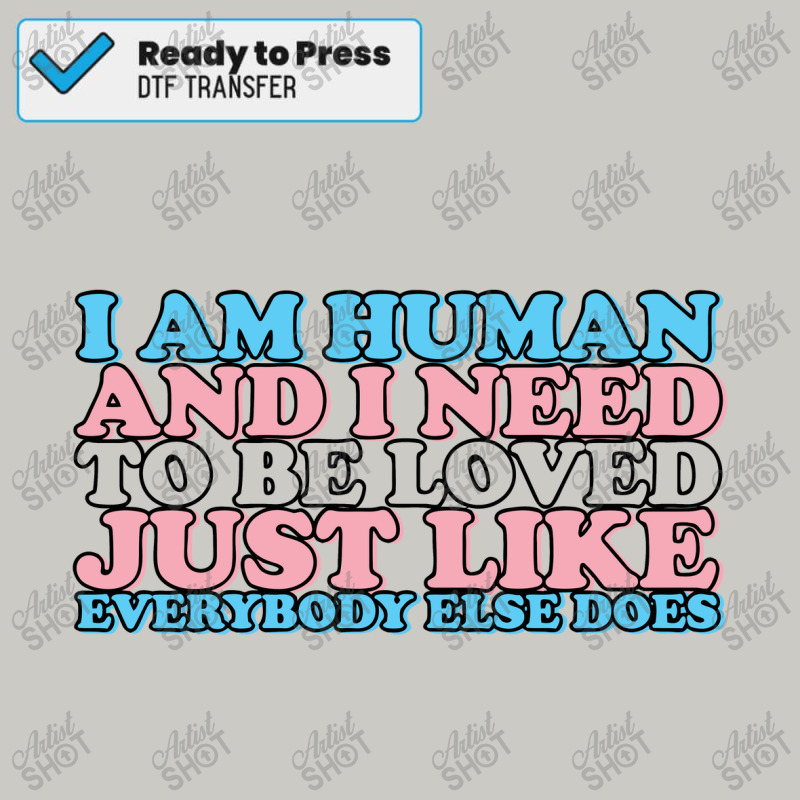 I Am Human And I Need To Be Loved (trans) , Transgender Dtf Transfer By ...