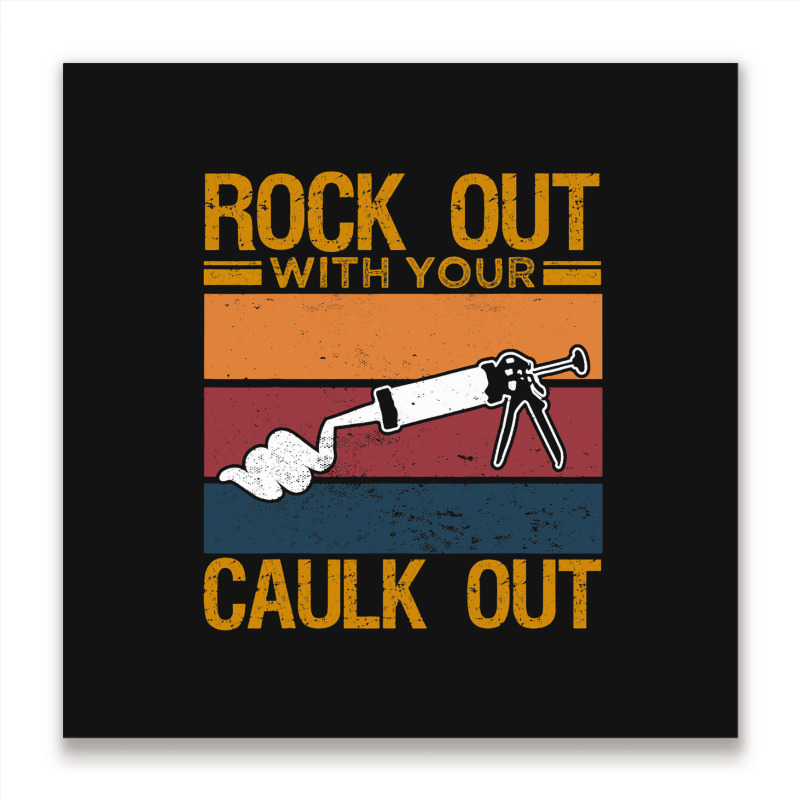 Custom Rock Out With Your Caulk Out Funny Construction Wo Metal Print ...