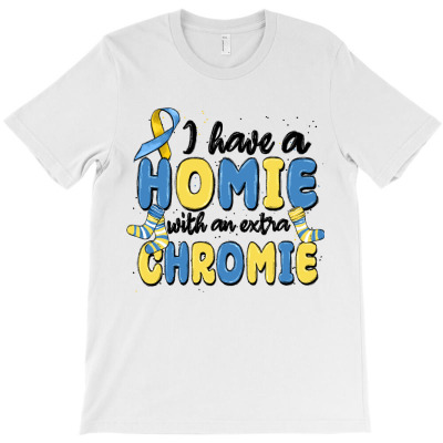 I Have Homie With An Extra Chromie T-shirt By Maliassmallbusiness ...