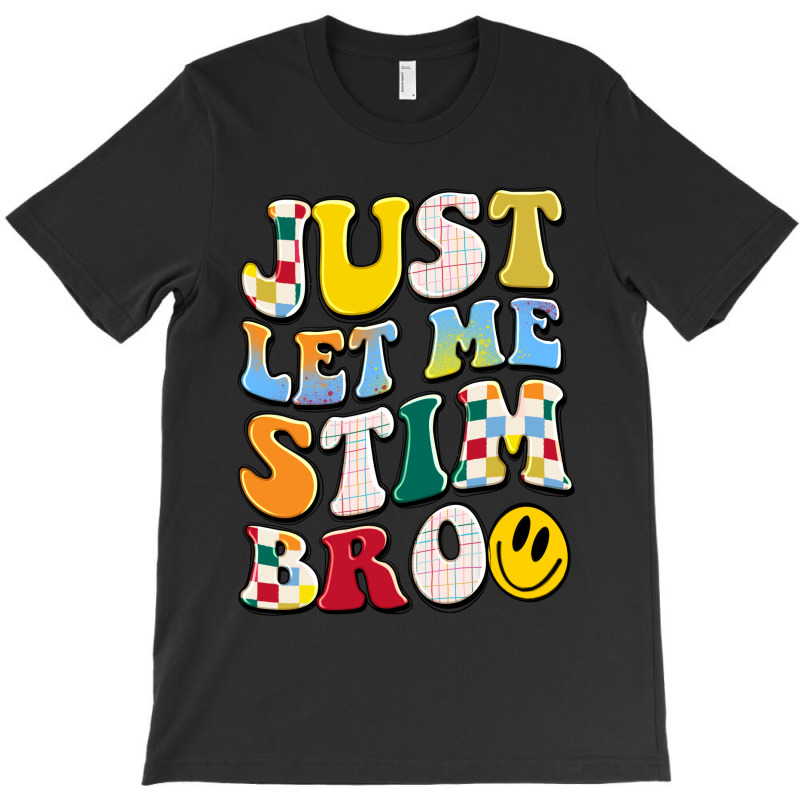 Just Let Me Stim Bro T-shirt By Jahusdesignshop - Artistshot