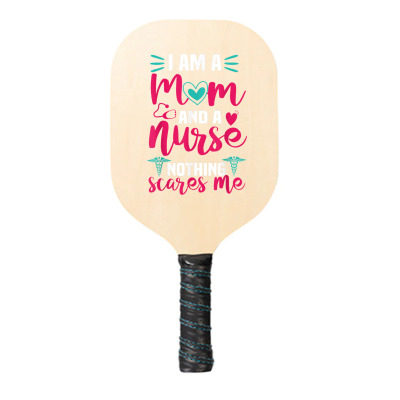 Nurse I Am A Mom And A Nurse Nothing Scares Me Pickleball Paddle By ...