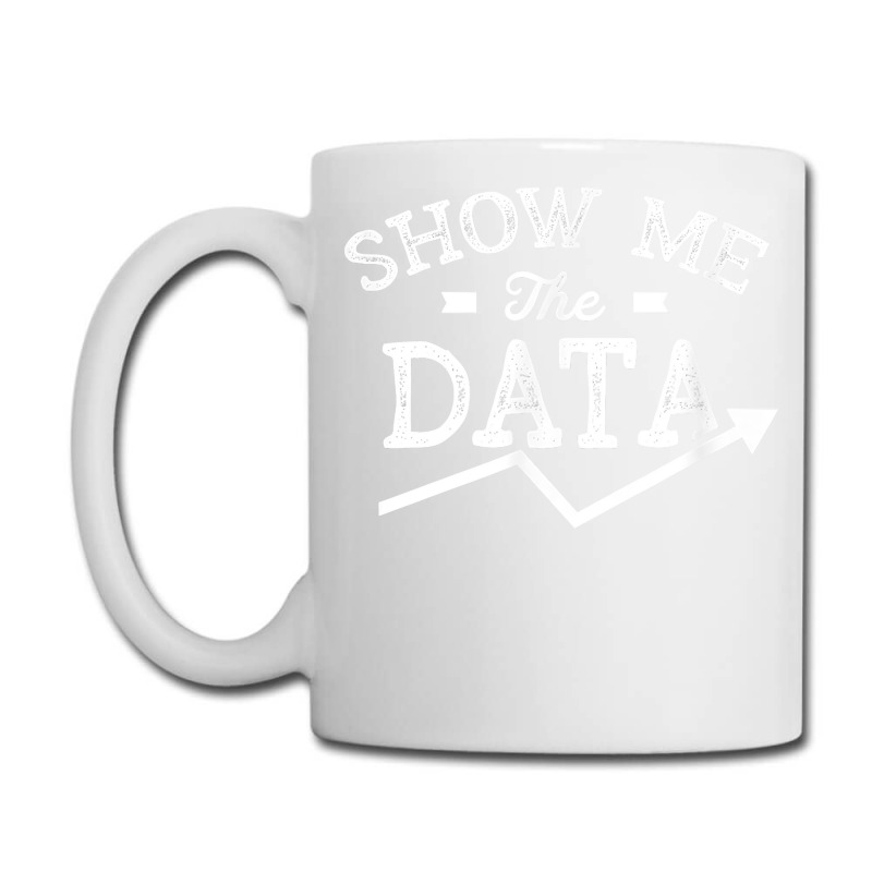 Show Me The Data Analyst Scientist Analysis Geek Science T Shirt Coffee ...