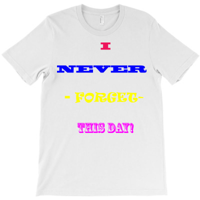 Custom I Never Forget T-shirt By Nad - Artistshot