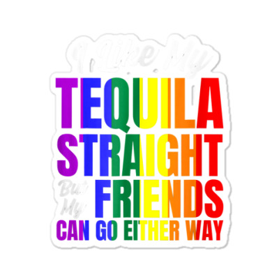 I Like My Tequila Straight But My Friends Can Go Either Way T Shirt ...
