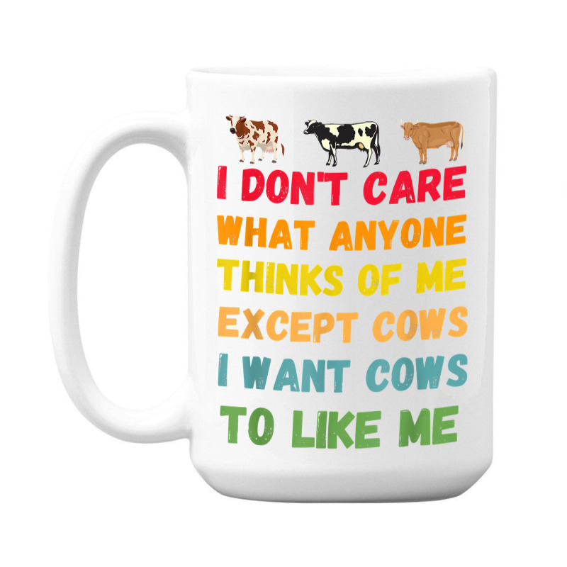I Want Cows To Like Me Funny Cow Saying For Cow Lovers T Shirt 15 Oz ...