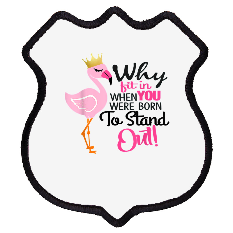 Why Fit In When You Were Born To Stand Out Flamingo T Shirt Shield ...