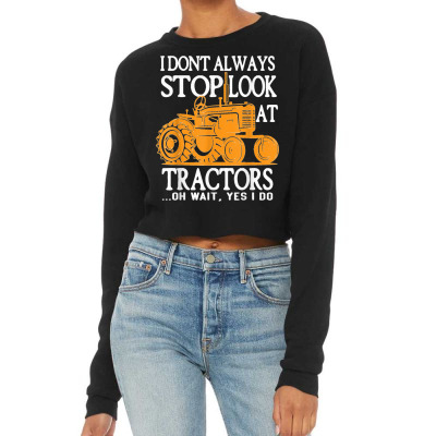 I Don't Always Stop Look At Tractors Tractor Farm Cropped Sweater By ...