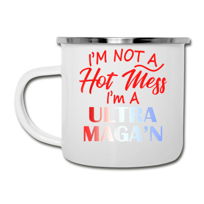 I'm Not A Hot Mess I'm A Untra Maga'n Camper Cup By Eaglesonbonnie ...
