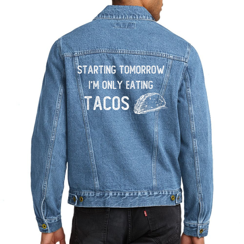 Starting Tomorrow Im Only Eating Tacos For Taco Lover Gifts Men Denim ...