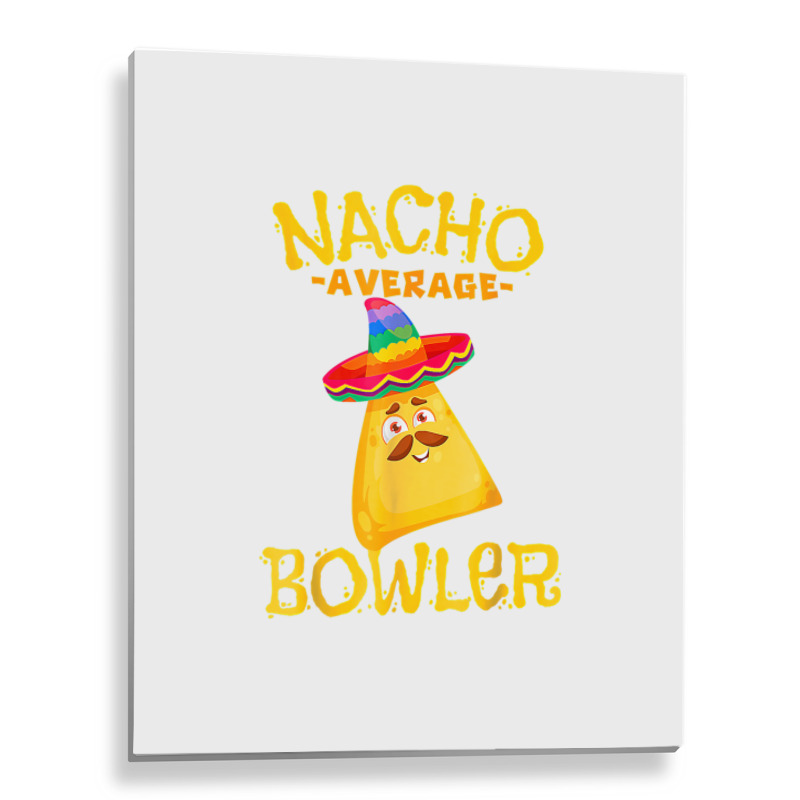 Nacho Average Bowler Mexican Bowling Cinco De Mayo Fiesta Metal Print ...