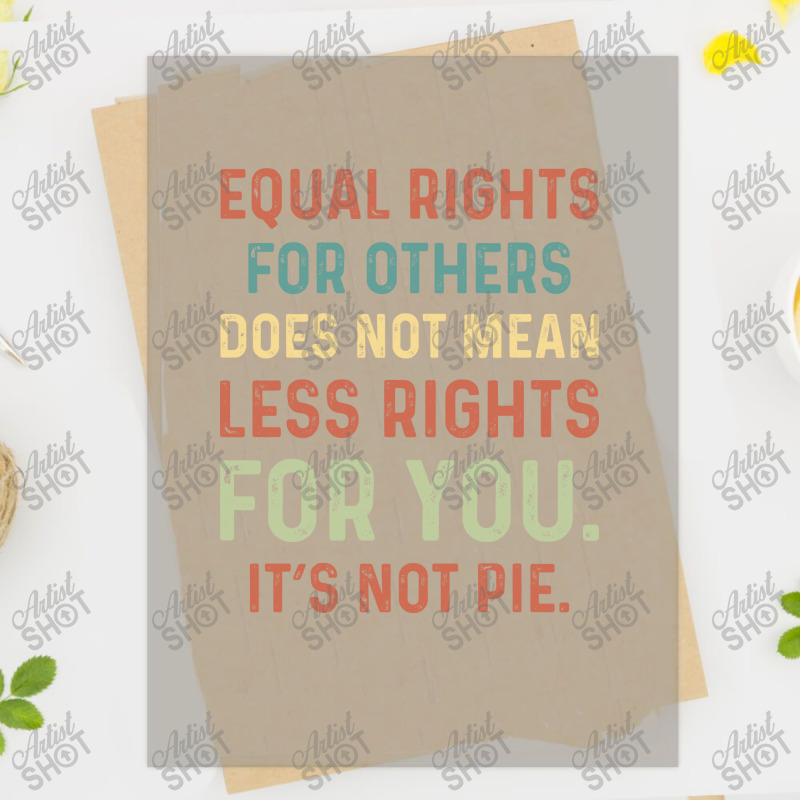 Equal Rights For Others Does Not Mean Less Rights For You Its Not Pie ...