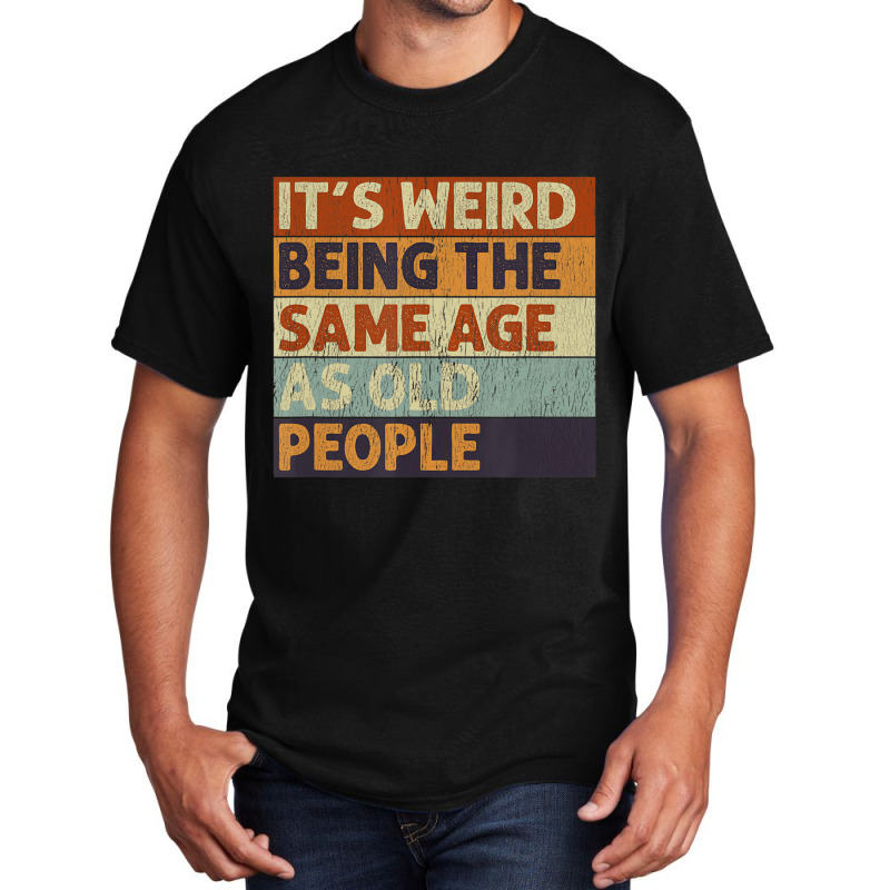 Custom It's Weird Being The Same Age As Old People Retro Basic T-shirt By Imelde - Artistshot